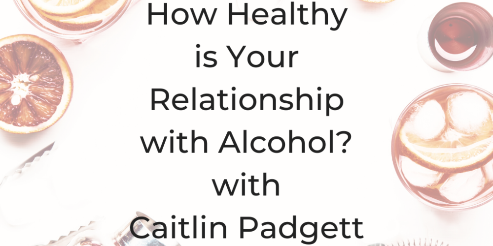 #15: How Healthy is Your Relationship with Alcohol? with Caitlin ...